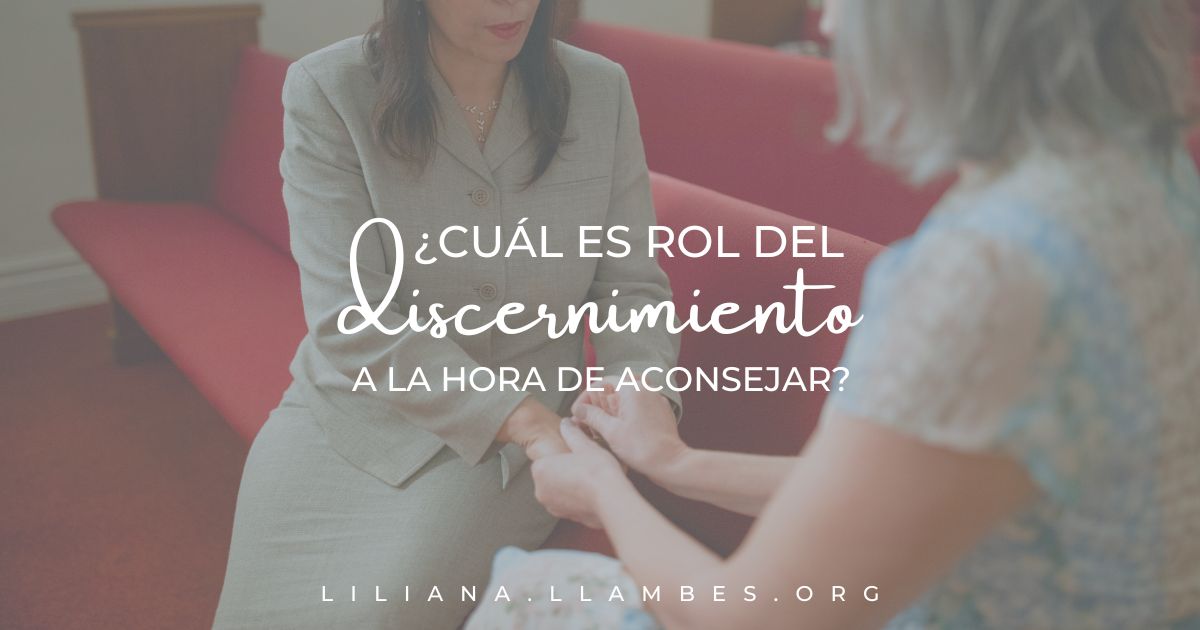 ¿Cuál es rol del discernimientoa la hora de aconsejar? - Lily Llambés