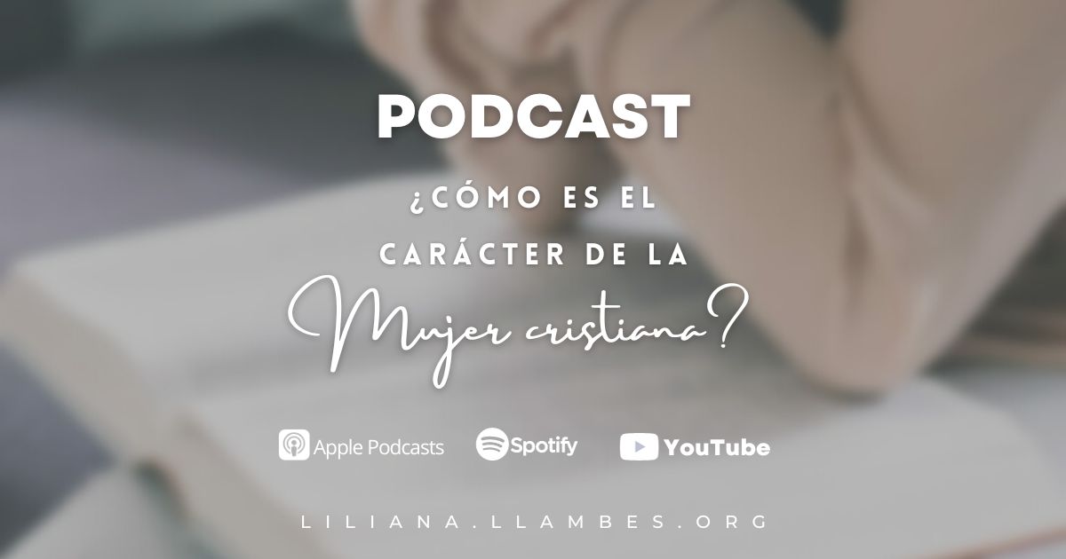 Podcast: ¿Cómo es el carácter de la mujer cristiana? - Lily Llambés